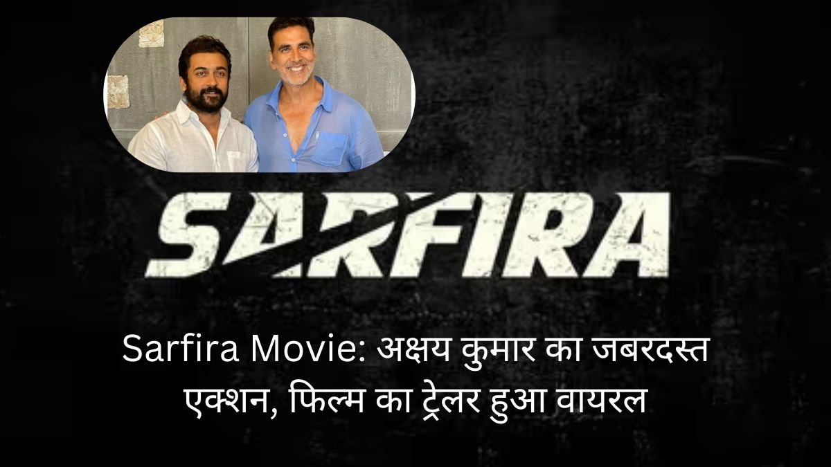 Sarfira Movie: अक्षय कुमार का जबरदस्त एक्शन, फिल्म का ट्रेलर हुआ वायरल ...